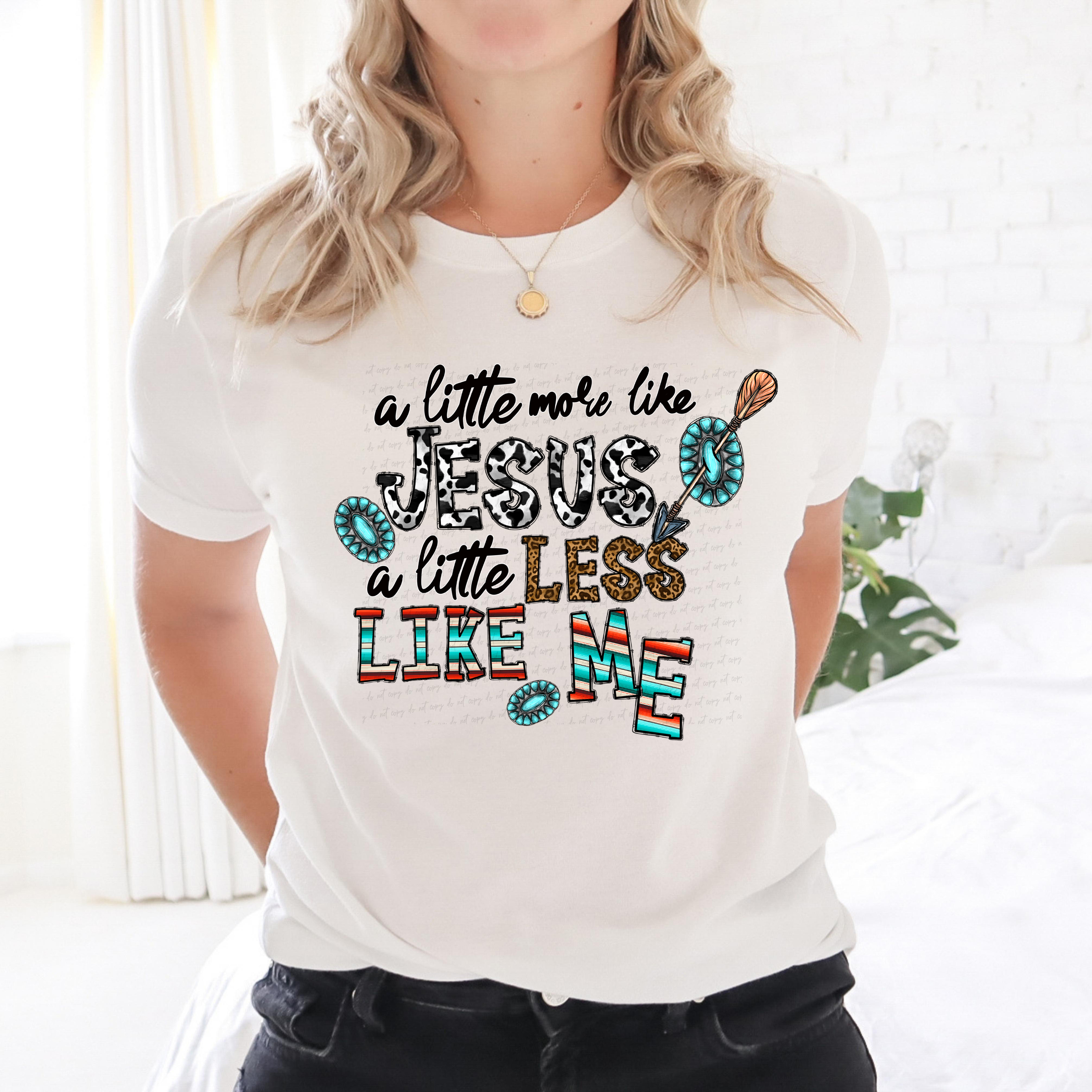 A Little More Like Jesus A Little Less Like Me 116183 DTF Transfer ...