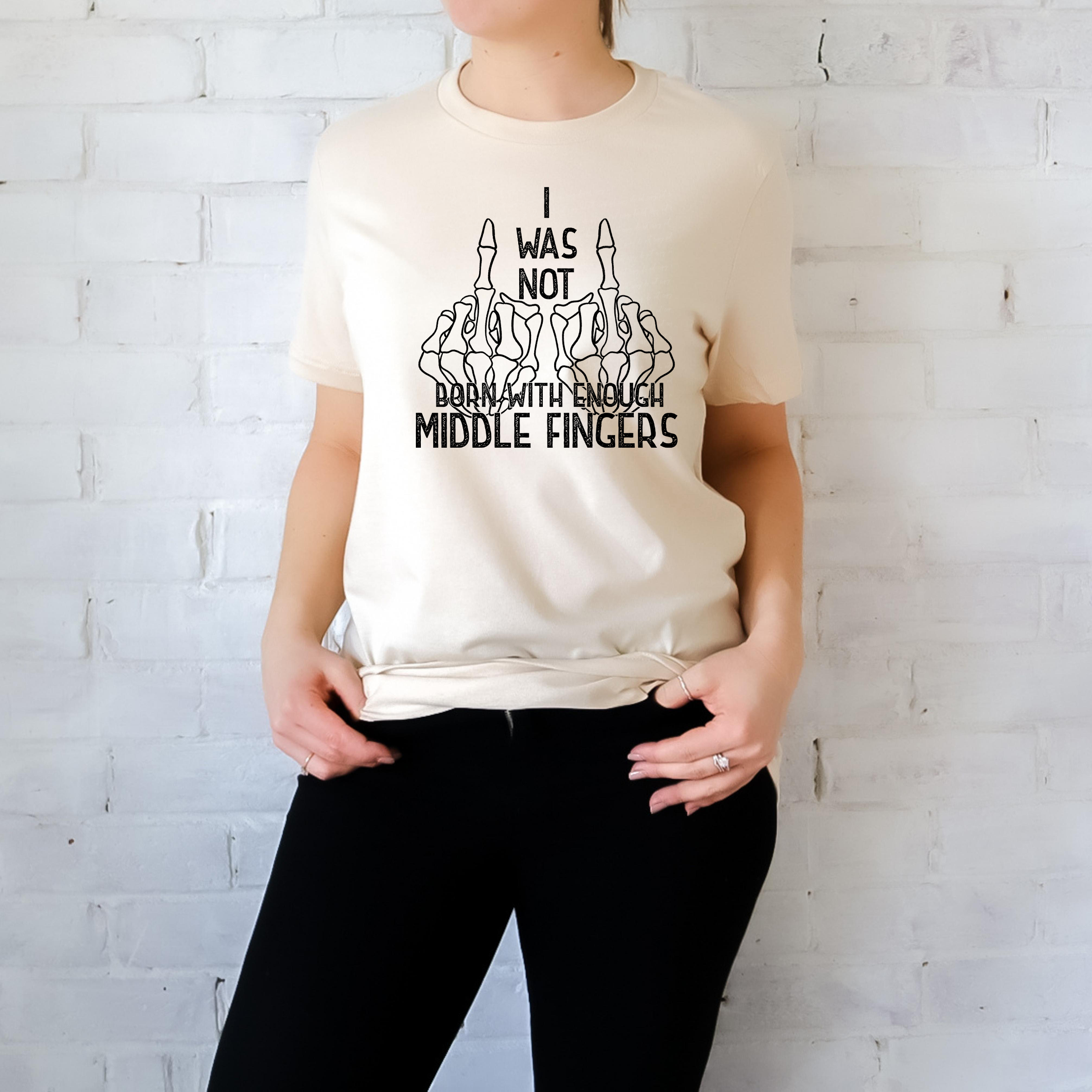 I Was Not Born with Enough Middle Fingers Skellie Hand BLACK 116829 DT ...